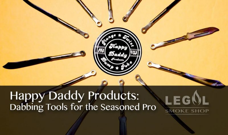 Happy Daddy Products: Dabbing Tools for the Seasoned Pro - Legal Smoke Shop
